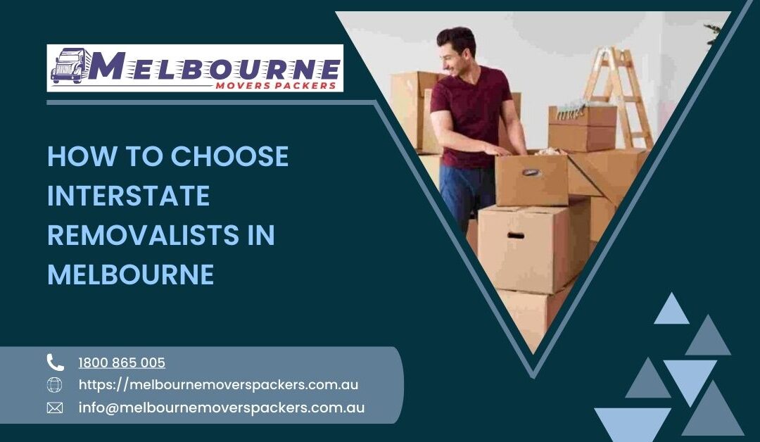 How to Choose Interstate Removalists in Melbourne
